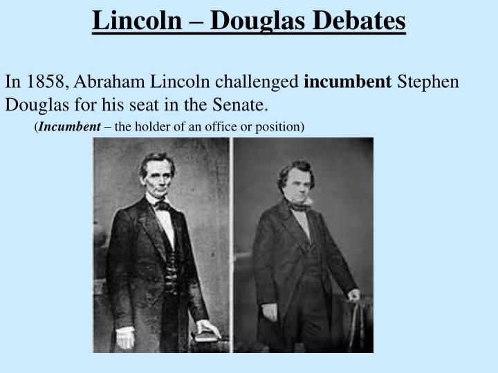 PPT - Objective: To examine the importance of the Lincoln – Douglas ...