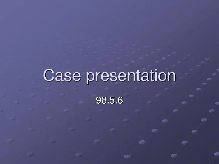 PPT - Case presentation PowerPoint Presentation, free download - ID:5376322