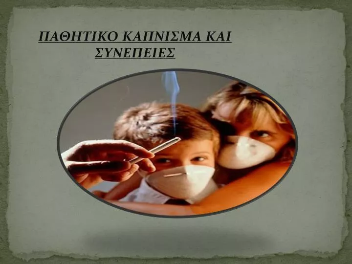 PPT - ΠΑΘΗΤΙΚΟ ΚΑΠΝΙΣΜΑ ΚΑΙ ΣΥΝΕΠΕΙΕΣ PowerPoint Presentation - ID:5377797