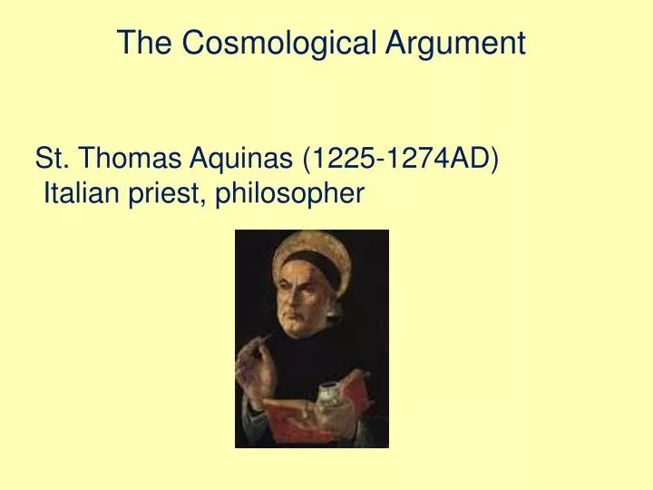 PPT - The Cosmological Argument St. Thomas Aquinas (1225-1274AD) Italian priest, philosopher ...
