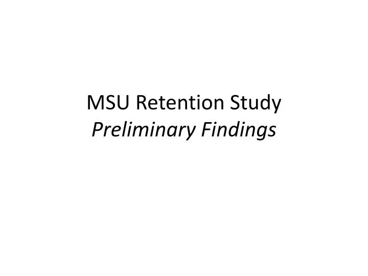 PPT - MSU Retention Study Preliminary Findings PowerPoint Presentation ...