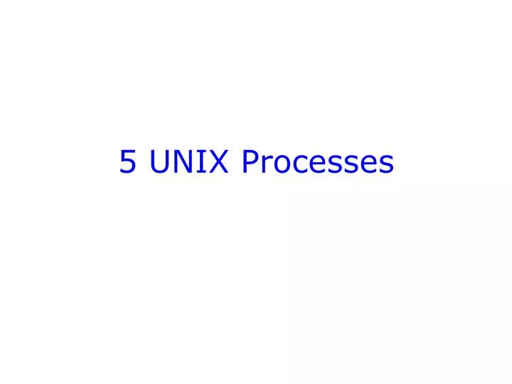 PPT - 5 UNIX Processes PowerPoint Presentation, free download - ID:5380054 PPT - 5 UNIX Processes PowerPoint Presentation, free download - ID:5380054