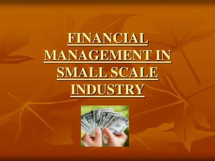 PPT - FINANCIAL MANAGEMENT IN SMALL SCALE INDUSTRY PowerPoint ...