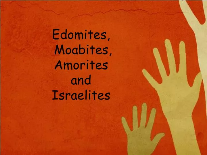 PPT - Edomites, Moabites, Amorites and Israelites PowerPoint ...