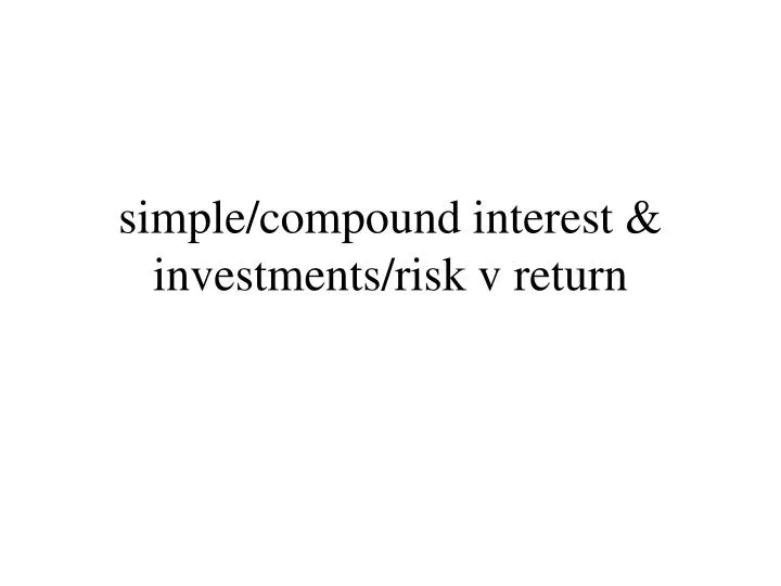 PPT - simple/compound interest & investments/risk v return PowerPoint ...
