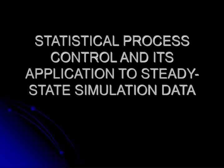 PPT - STATISTICAL PROCESS CONTROL AND ITS APPLICATION TO STEADY-STATE ...
