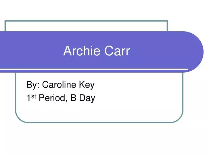 PPT - Archie Carr PowerPoint Presentation, free download - ID:5395488
