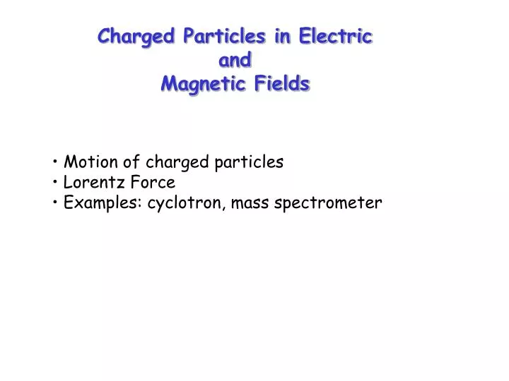 PPT - Charged Particles in Electric and Magnetic Fields PowerPoint ... PPT - Charged Particles in Electric and Magnetic Fields PowerPoint ...