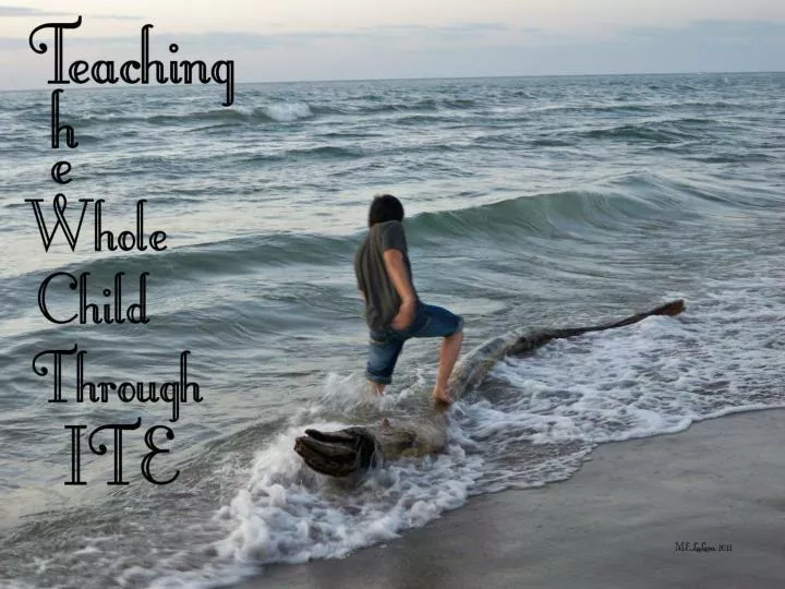 PPT - Teaching the Whole Child Through ITE PowerPoint Presentation ...