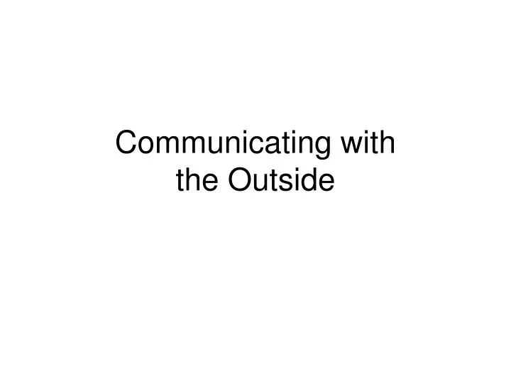 PPT - Communicating with the Outside PowerPoint Presentation, free ...