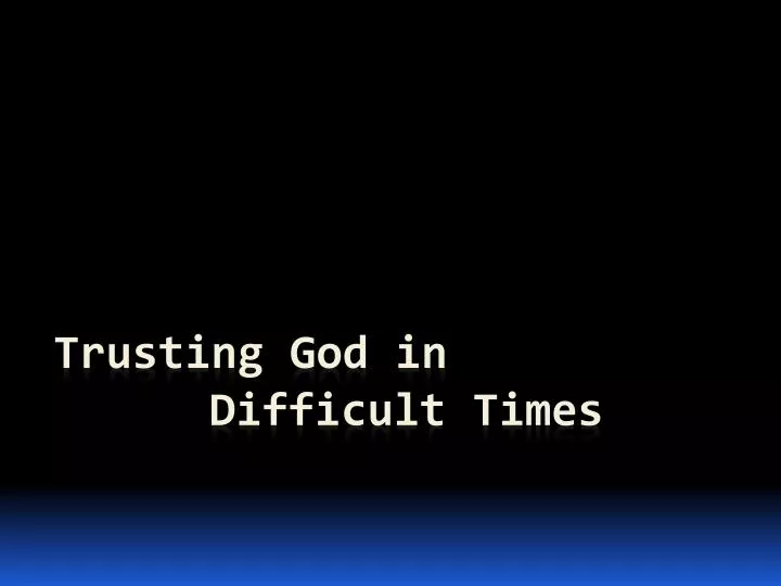 PPT - Trusting God in Difficult Times PowerPoint Presentation, free ...