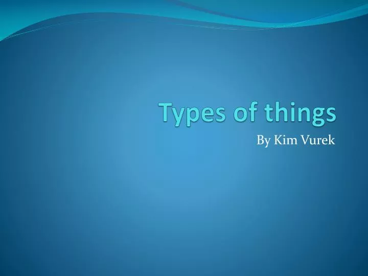 PPT - Types of things PowerPoint Presentation, free download - ID:5409513