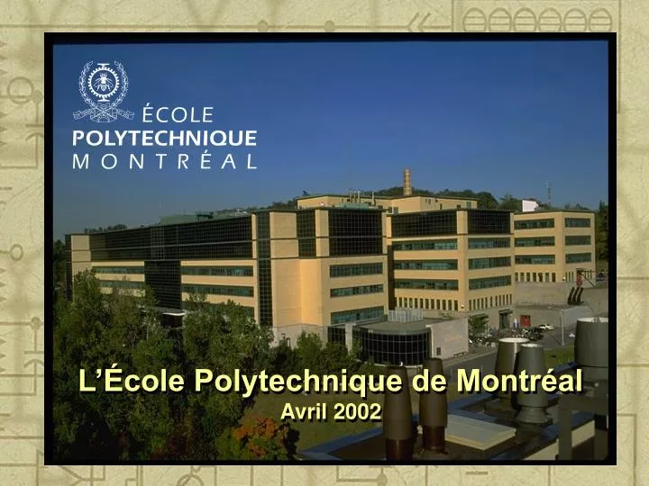 PPT - L’École Polytechnique de Montréal Avril 2002 PowerPoint ...