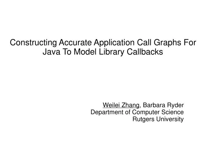 PPT - Constructing Accurate Application Call Graphs For Java To Model Library Callbacks ...