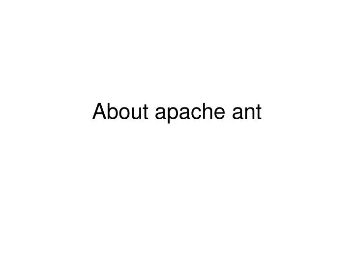PPT - About apache ant PowerPoint Presentation, free download - ID:5413845 PPT - About apache ant PowerPoint Presentation, free download - ID:5413845