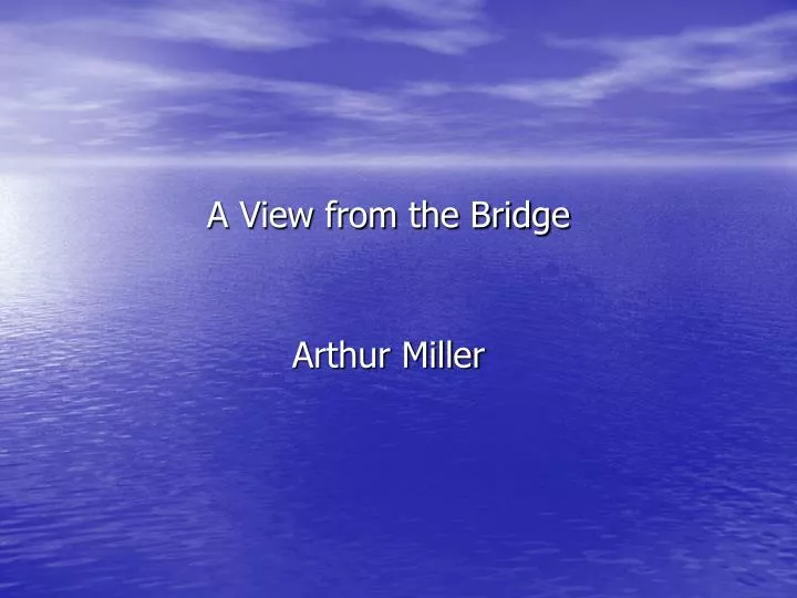 PPT - A View from the Bridge Arthur Miller PowerPoint Presentation ...