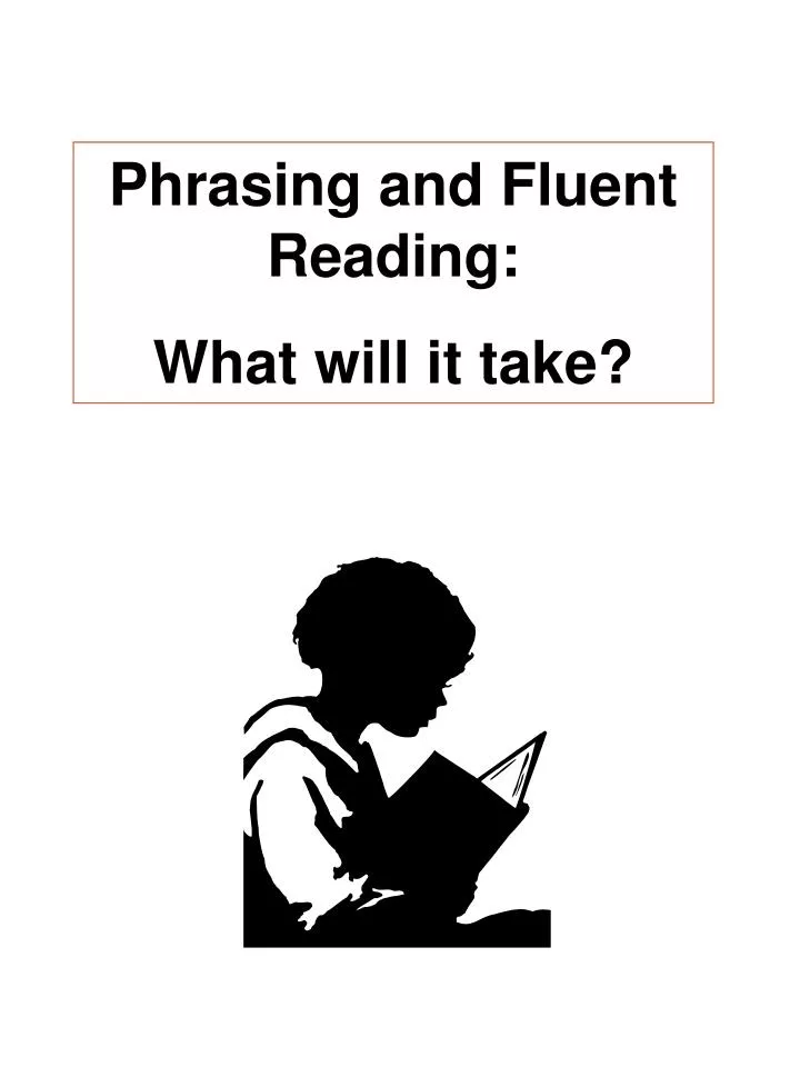 PPT - Phrasing and Fluent Reading: What will it take? PowerPoint ...