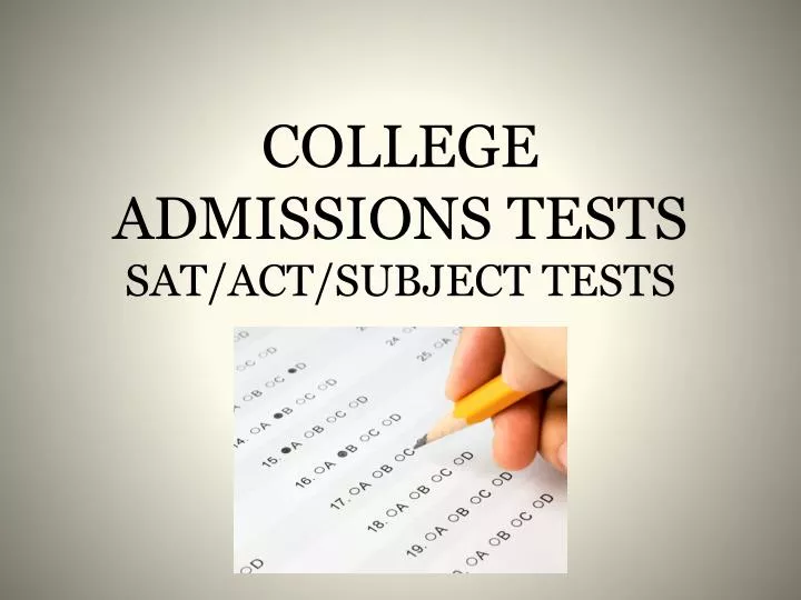 PPT - COLLEGE ADMISSIONS TESTS SAT/ACT/SUBJECT TESTS PowerPoint ... PPT - COLLEGE ADMISSIONS TESTS SAT/ACT/SUBJECT TESTS PowerPoint ...
