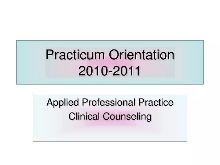 PPT - Practicum Orientation 2010-2011 PowerPoint Presentation, free download - ID:5420974