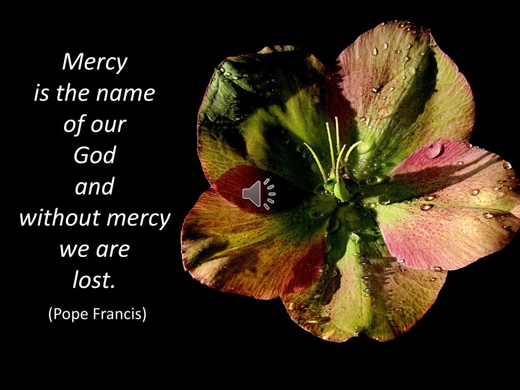 PPT - Mercy is the name of our God and without mercy we are lost. (Pope ...
