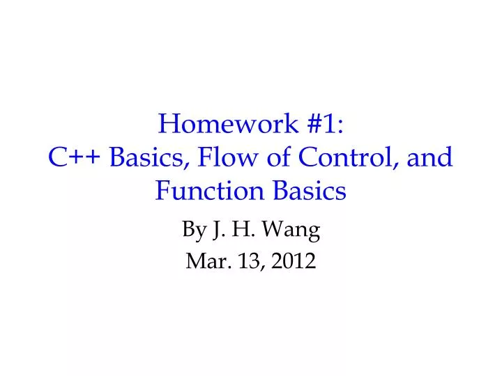 PPT - Homework #1: C++ Basics, Flow of Control, and Function Basics ...
