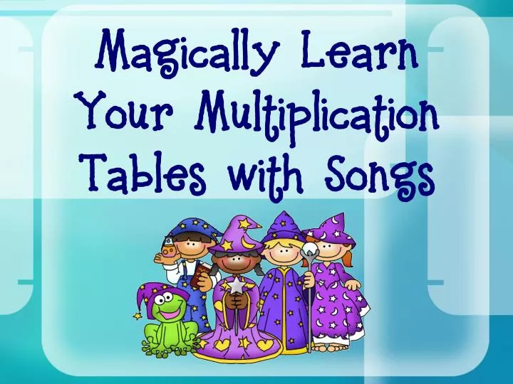 PPT - Magically Learn Your Multiplication Tables with Songs PowerPoint ... PPT - Magically Learn Your Multiplication Tables with Songs PowerPoint ...