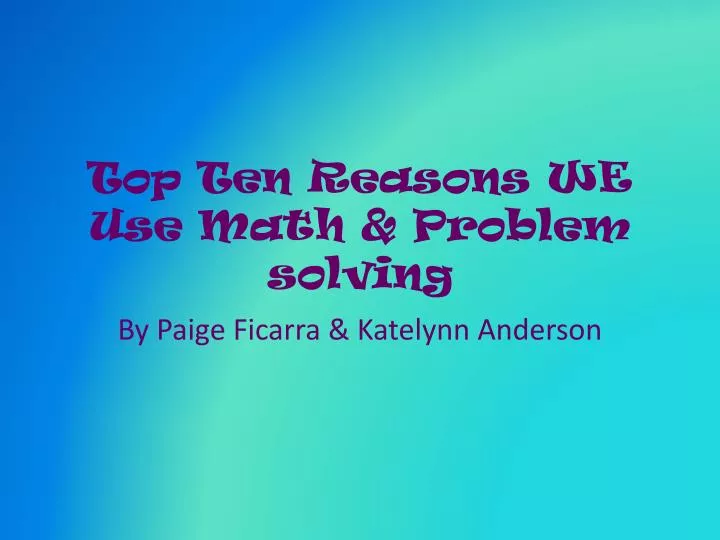 PPT - Top Ten Reasons WE Use Math & Problem solving PowerPoint ...