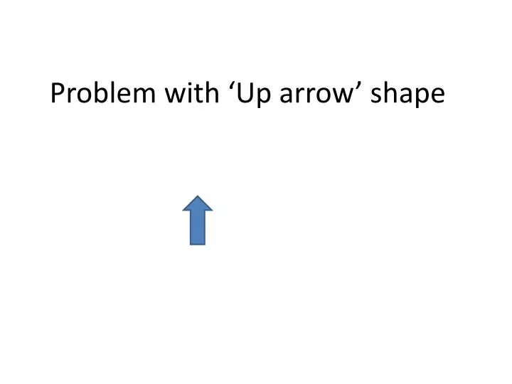 PPT - Problem with ‘Up arrow’ shape PowerPoint Presentation, free ...