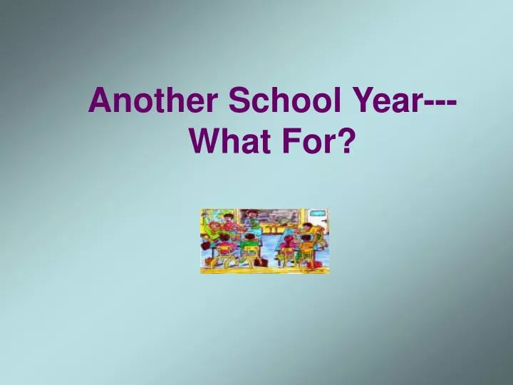 PPT - Another School Year--- What For? PowerPoint Presentation, free ...