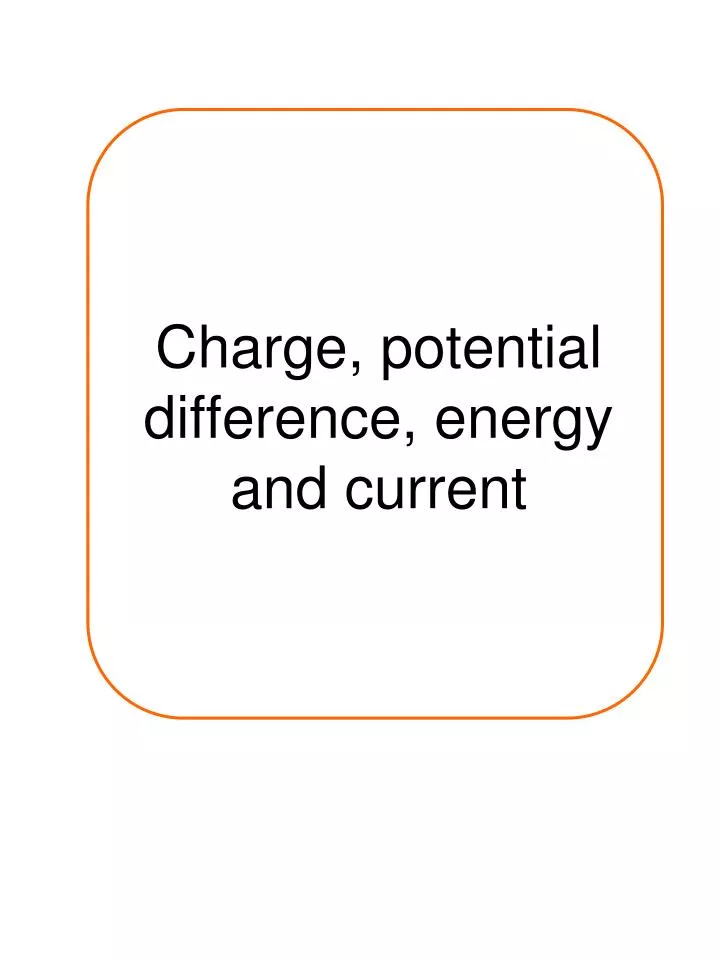 PPT - Charge, potential difference, energy and current PowerPoint ...
