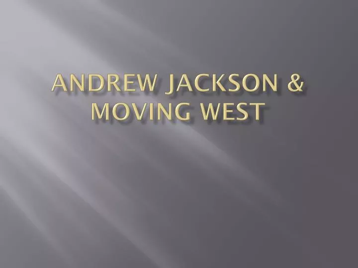 PPT - Andrew Jackson & Moving West PowerPoint Presentation, free ...