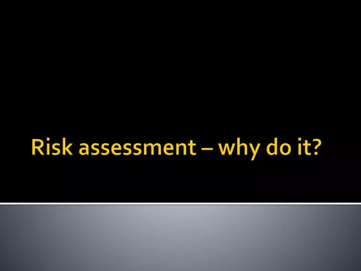 PPT - Risk assessment – why do it? PowerPoint Presentation, free ...