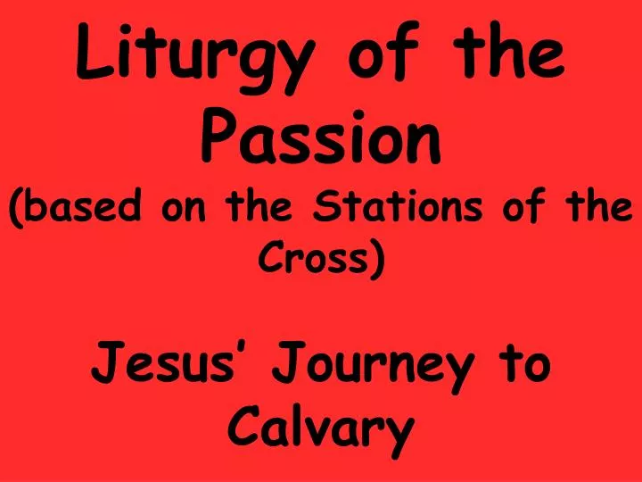 PPT - Liturgy of the Passion (based on the Stations of the Cross) Jesus ...