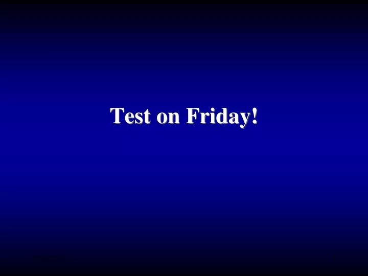 PPT - Test on Friday! PowerPoint Presentation, free download - ID:5453042