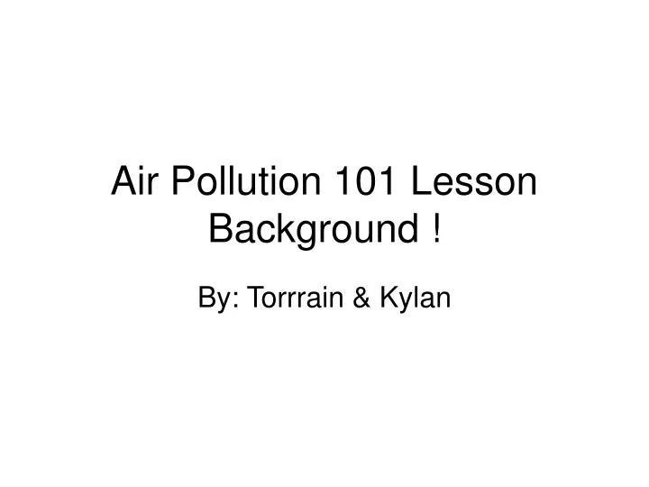 PPT - Air Pollution 101 Lesson Background ! PowerPoint Presentation ...