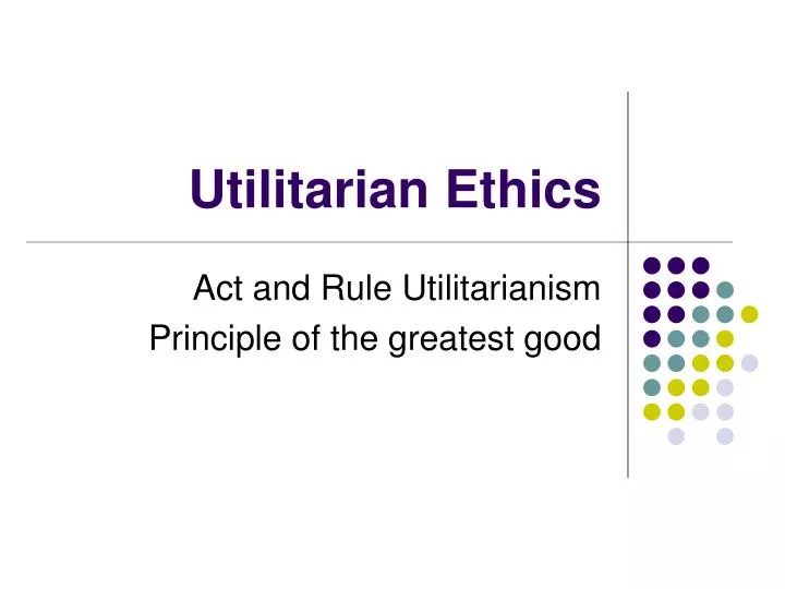 PPT - Utilitarian Ethics PowerPoint Presentation, free download - ID ...
