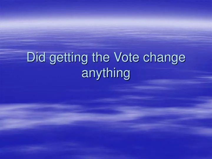 PPT - Did getting the Vote change anything PowerPoint Presentation ...