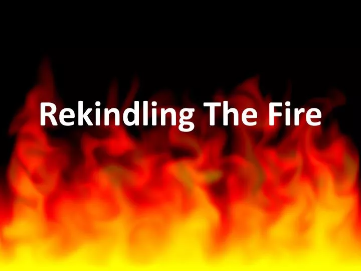 PPT - Rekindling The Fire PowerPoint Presentation, free download - ID ...