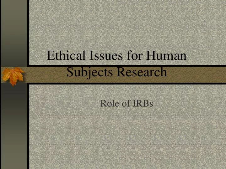PPT - Ethical Issues for Human Subjects Research PowerPoint Presentation - ID:5470179