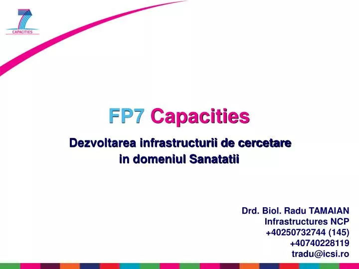 PPT - FP7 Capacities Dezvoltarea infrastructurii de cercetare in ... PPT - FP7 Capacities Dezvoltarea infrastructurii de cercetare in ...
