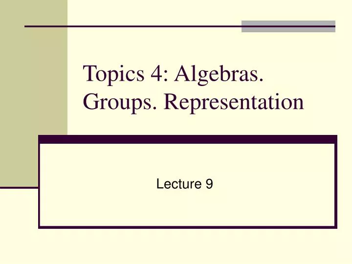 PPT - Topics 4: Algebras. Groups. Representation PowerPoint ...