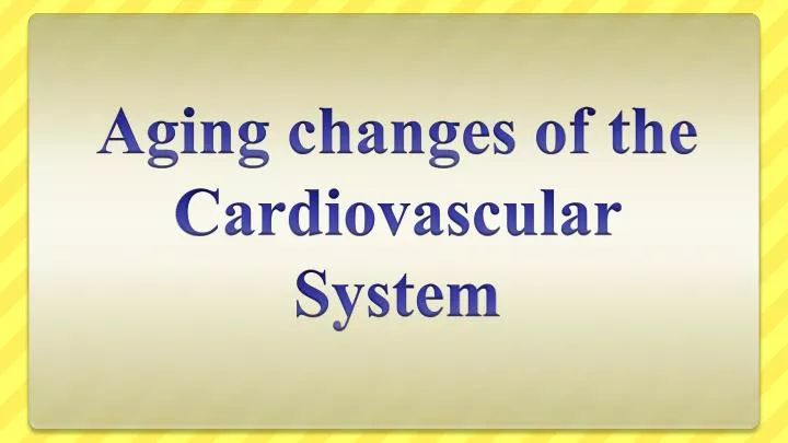 PPT - Aging changes of the Cardiovascular System PowerPoint ...