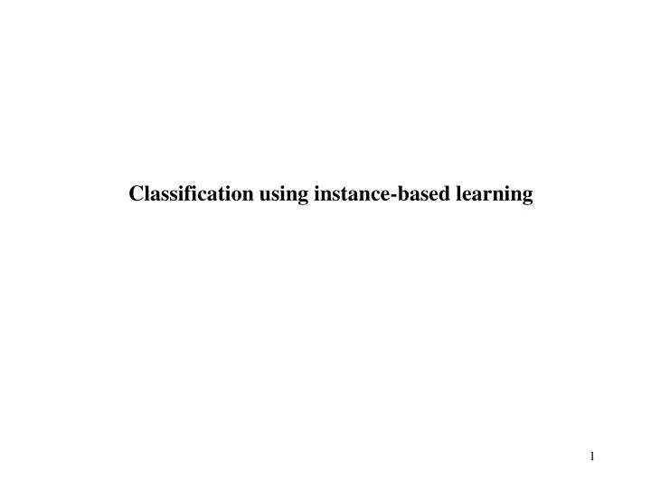 PPT - Classification using instance-based learning PowerPoint Presentation - ID:5476230