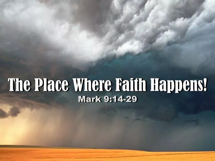 PPT - The Place Where Faith Happens! Mark 9:14-29 PowerPoint ...