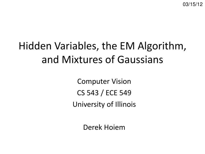 PPT - Hidden Variables, the EM Algorithm, and Mixtures of Gaussians ...