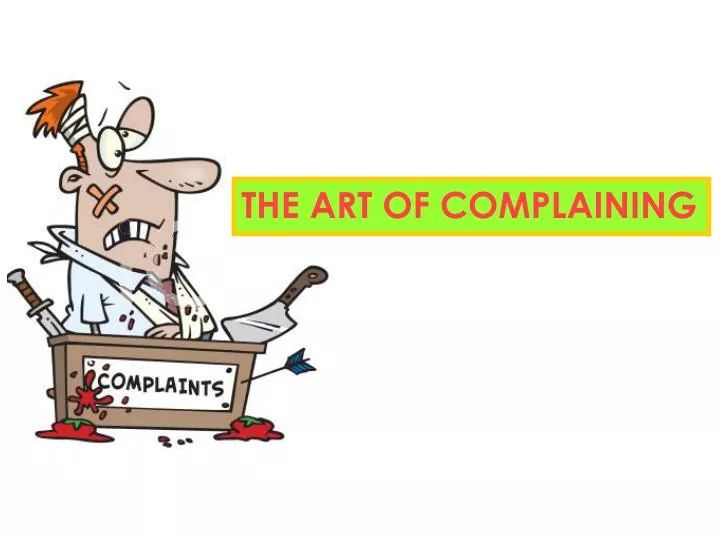 PPT - THE ART OF COMPLAINING PowerPoint Presentation, free download ...