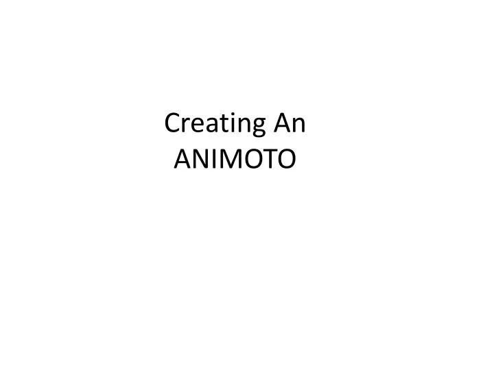 PPT - Creating An ANIMOTO PowerPoint Presentation, free download - ID:5486429