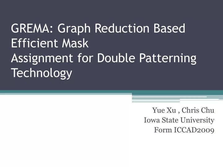 PPT - GREMA: Graph Reduction Based Efficient Mask Assignment for Double Patterning Technology ...