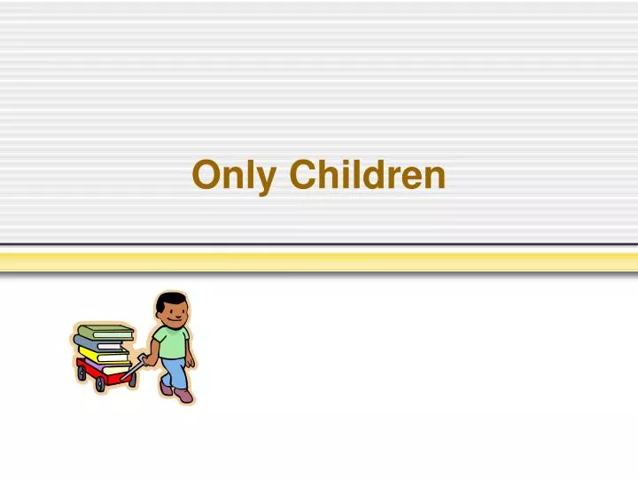PPT - Only Children PowerPoint Presentation, free download - ID:5496292