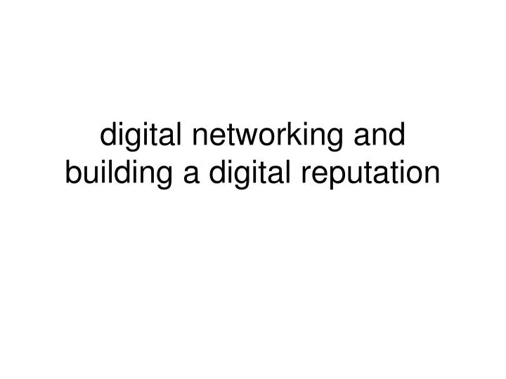 PPT - digital networking and building a digital reputation PowerPoint ...